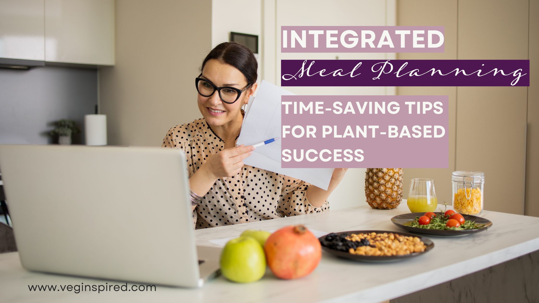 Integrated Meal Planning: Time-Saving Tips for Plant-Based Success